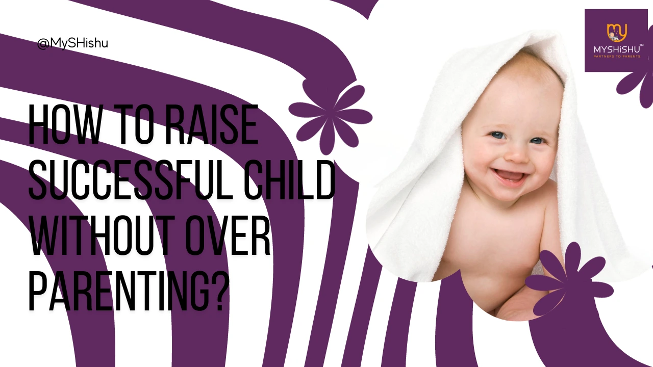How to raise successful child without over parenting? - MyShishu