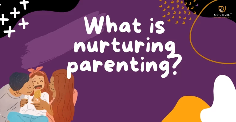 What is nurturing parenting? - MyShishu