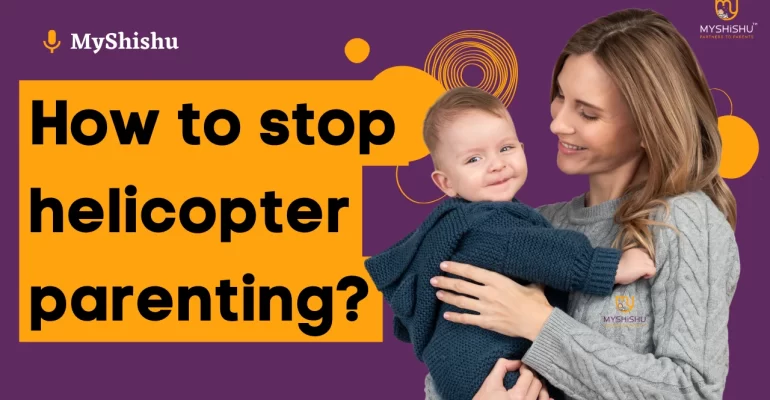How to stop helicopter parenting? - MyShishu